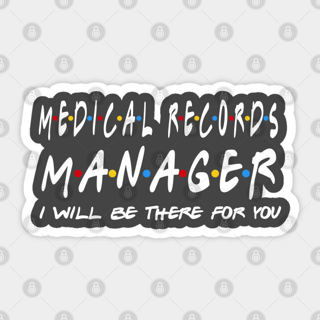 Medical Records Manager I ll Be There For You Medical Records Manager Sticker TeePublic medical-records-manager-i-ll-be-there-for-you-medical-records-manager-sticker-teepublic